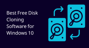 10 Best Free Disk Cloning Software for Windows 10 & 11